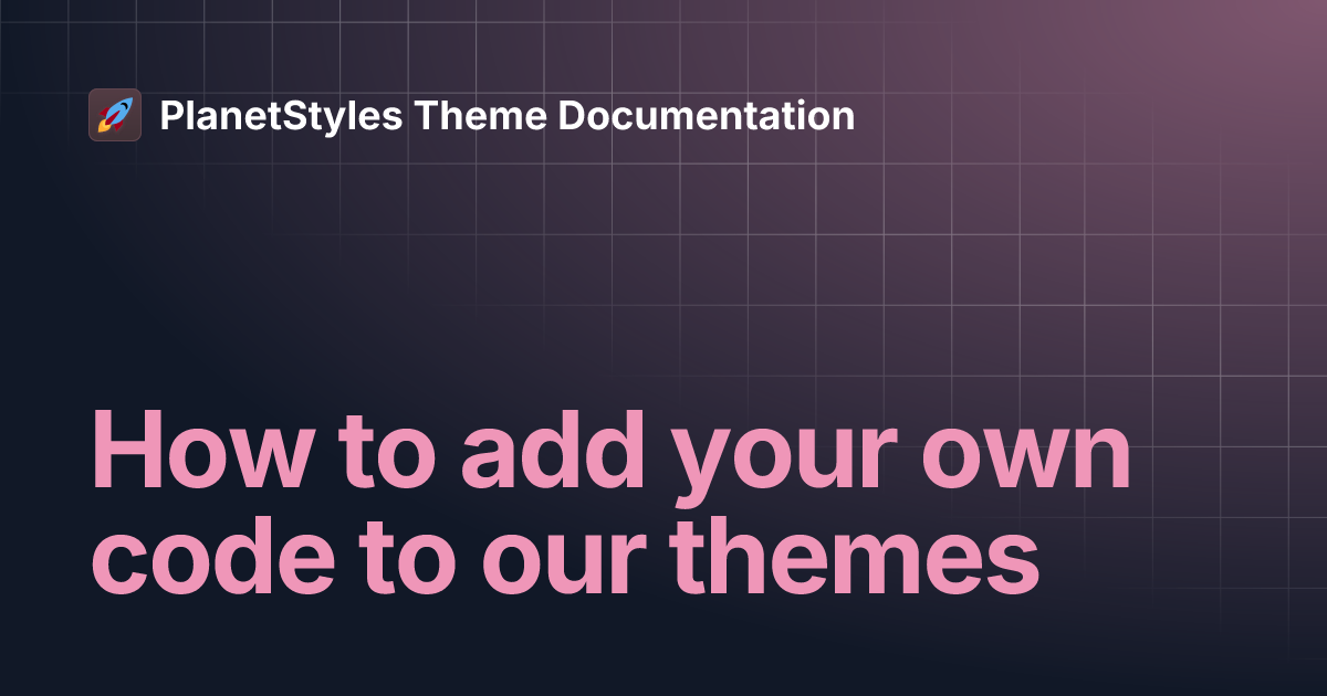 How to add your own code to our themes | PlanetStyles Theme Documentation