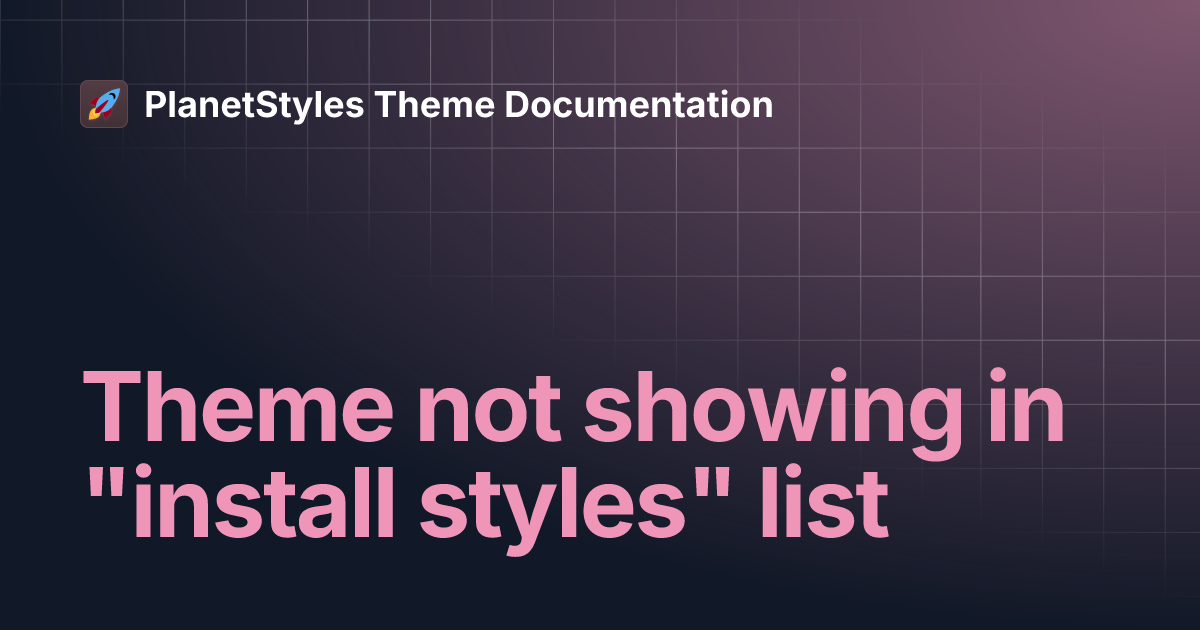 Theme not showing in "install styles" list | PlanetStyles Theme Documentation